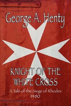 Libro knight of the white cross: a tale of the siege of rhodes De henty ...