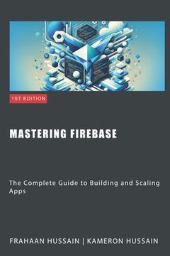 Libro Mastering Firebase: The Complete Guide to Building and Scaling Apps (en Inglés) De Hussain ...
