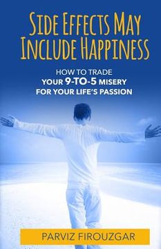 Libro Side Effects May Include Happiness: How to Trade Your 9-to-5 Misery For Your Life's ...