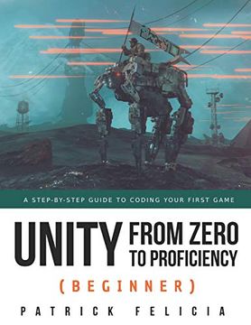 Libro Unity From Zero to Proficiency (Beginner): A Step-By-Step Guide to Coding Your First Game ...