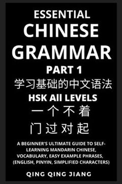 Libro Essential Chinese Grammar (Part 1): A Beginner's Ultimate Guide to Self-Learning Mandarin ...