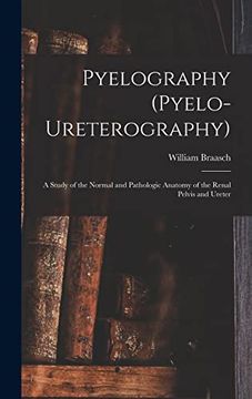 Libro Pyelography (Pyelo-Ureterography): A Study of the Normal and ...