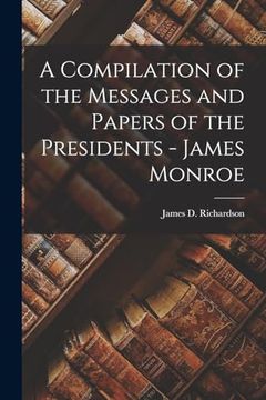 Libro A Compilation of the Messages and Papers of the Presidents ...