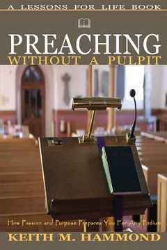 Libro Preaching Without A Pulpit: How Passion and Purpose Prepares You for any Podium (en Inglés ...