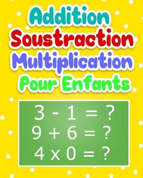 Libro Addition Soustraction Multiplication Pour Enfants: Cahier d ...