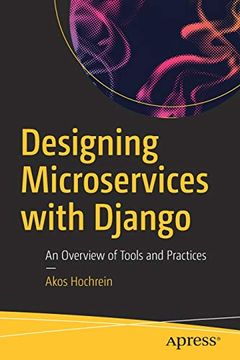 Libro Designing Microservices With Django: An Overview of Tools and Practices (en Inglés) De ...