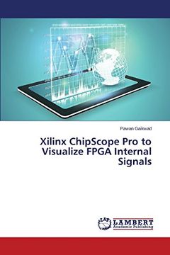 Libro Xilinx Chipscope Pro to Visualize FPGA Internal Signals De Gaikwad Pawan - Buscalibre