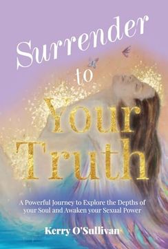 Libro Surrender To Your Truth: A Powerful Journey to Explore the Depths of your Soul and Awaken ...