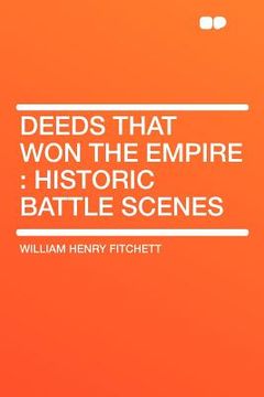 Libro deeds that won the empire: historic battle scenes De fitchett ...
