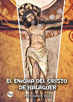 Libro El Enigma del Cristo de Balaguer De Pere Esteve Yusta - Buscalibre