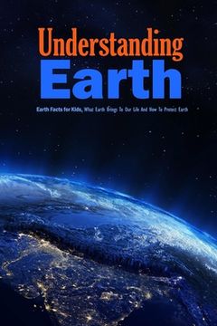 Libro Understanding Earth: Earth Facts for Kids, What Earth Brings To ...