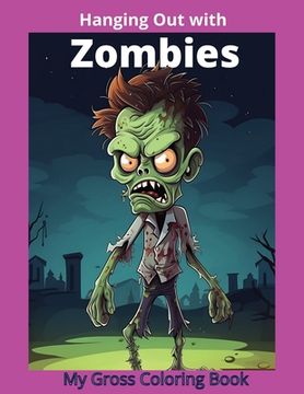 Libro Hanging Out With Zombies: My Gross Coloring Book: 50 Cartoonish ...