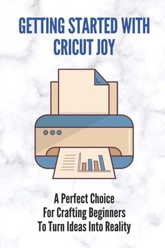 Book Getting Started With Cricut Joy: A Perfect Choice For Crafting Beginners To Turn Ideas Into ...