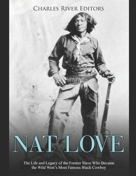 Libro Nat Love: The Life and Legacy of the Former Slave Who Became the ...