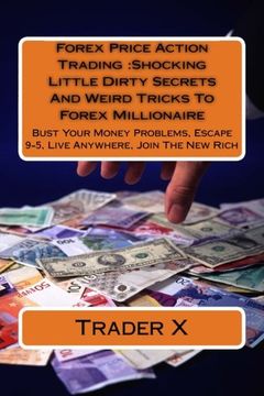 Libro Forex Price Action Trading :Shocking Little Dirty Secrets And Weird Tricks To Forex ...