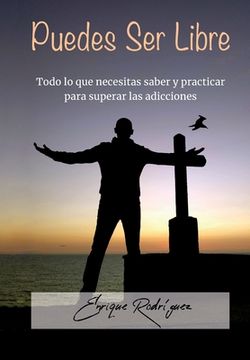 Libro Puedes Ser Libre: Todo lo que necesitas saber y practicar para ...