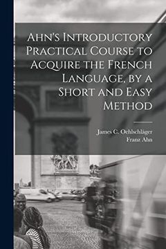Libro Ahn's Introductory Practical Course to Acquire the French Language, by a Short and Easy ...