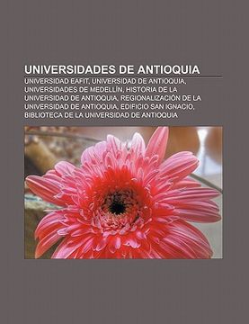 Libro universidades de antioquia: universidad eafit, universidad de antioquia, universidades de ...