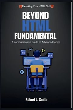 Libro Beyond HTML Fundamentals: A comprehensive Guide to Advanced topics (en Inglés) De Smith ...