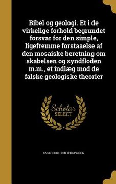 Libro Bibel og geologi. Et i de virkelige forhold begrundet forsvar for den simple, ligefremme ...