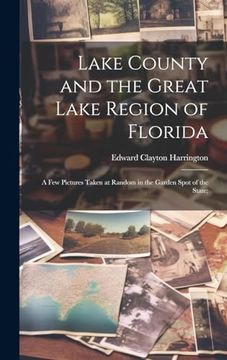 Libro Lake County and the Great Lake Region of Florida; A few Pictures ...