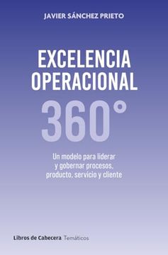 Libro Excelencia Operacional 360: Un Modelo Para Liderar y Gobernar Procesos, Producto, Servicio ...