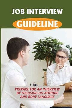 Libro Job Interview Guideline: Prepare For An Interview By Focusing On Attitude And Body ...