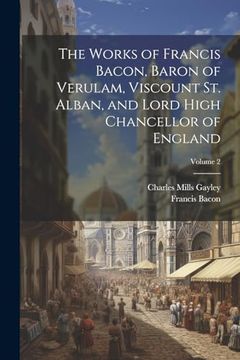Libro The Works of Francis Bacon, Baron of Verulam, Viscount st. Alban ...