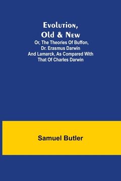 Libro Evolution, Old & New; Or, the Theories of Buffon, Dr. Erasmus ...