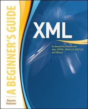 Libro Xml: A Beginner's Guide: Go Beyond the Basics With Ajax, Xhtml, Xpath 2. 0, Xslt 2. 0 and ...