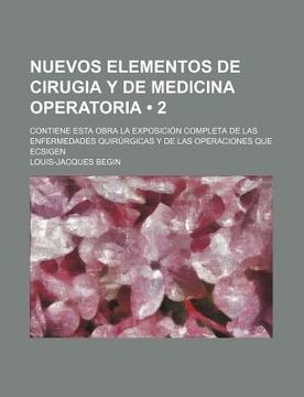 Libro nuevos elementos de cirugia y de medicina operatoria (2); contiene esta obra la exposici n ...