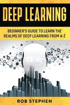 Libro Deep Learning: Beginner's Guide to Learn the Realms of Deep Learning from A-Z (en Inglés ...