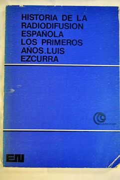 Libro Historia de la Radiodifusi n espa ola: Los primeros a os De Ezcurra, Luis - Buscalibre