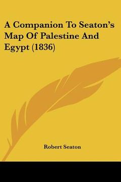 Libro a companion to seaton's map of palestine and egypt (1836) (en ...