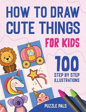 Libro How To Draw Cute Things: 100 Step By Step Drawings For Kids Ages ...