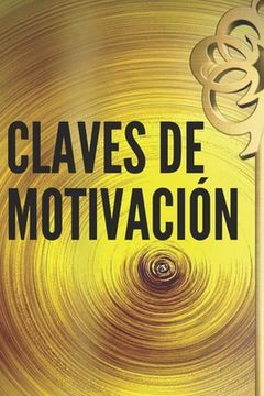 Libro Claves de Motivación: Poderosas CLAVES para mantenerte motivado y desarrollar tus ...
