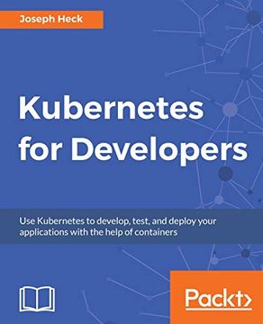Libro Kubernetes for Developers: Use Kubernetes to Develop, Test, and ...