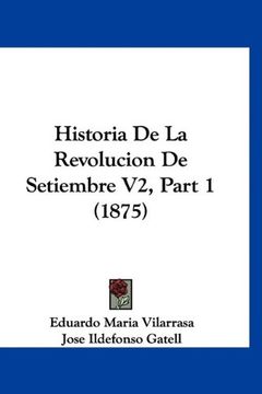 Libro Historia de la Revolucion de Setiembre v2, Part 1 (1875) De Eduardo Maria Vilarrasa; Jose ...
