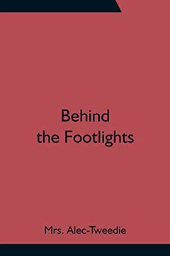 Libro Behind the Footlights (en Inglés) De Mrs. Alec-Tweedie - Buscalibre
