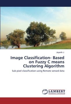 Libro Image Classification- Based on Fuzzy C means Clustering Algorithm: Sub pixel ...