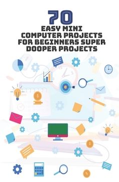 Libro 70 Easy Mini Computer Projects for Beginners: Super Dooper Projects (en Inglés) De K ...