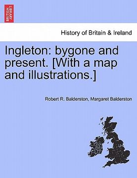 Libro ingleton: bygone and present. [with a map and illustrations.] (en ...