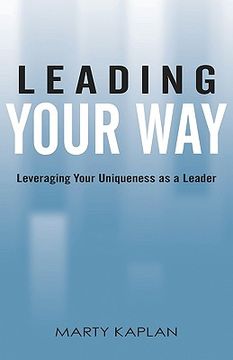 Libro leading your way: leveraging your uniqueness as a leader De marty kaplan - Buscalibre