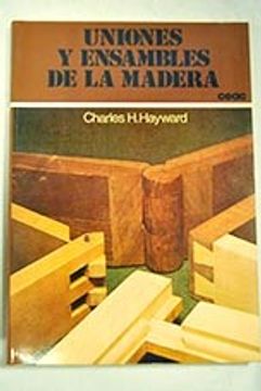 Libro Uniones Y Ensambles De La Madera De Charles Harold Hayward - Buscalibre