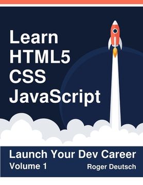 Libro Learn HTML5, CSS, JavaScript: Launch Your Dev Career (Volume 1) (en Inglés) De Deutsch ...