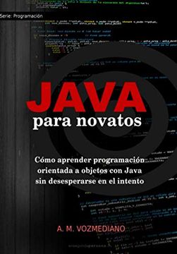 Libro Java para novatos: Cómo aprender programación orientada a objetos con Java sin ...