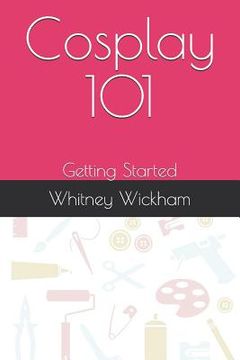 Libro Cosplay 101: Getting Started De Wickham, Whitney - Buscalibre