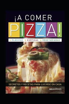 Libro ¡A COMER PIZZA! clásicas - exóticas - vegetarianas: secretos y ...