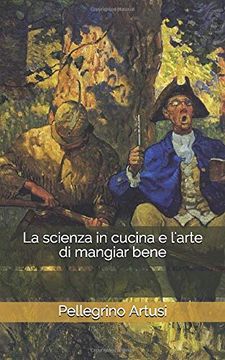 Libro La Scienza in Cucina e L'arte di Mangiar Bene De Pellegrino Artusi - Buscalibre