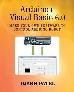 Libro Arduino + Visual Basic 6.0: Make your own software to control Arduino Robot De Patel ...